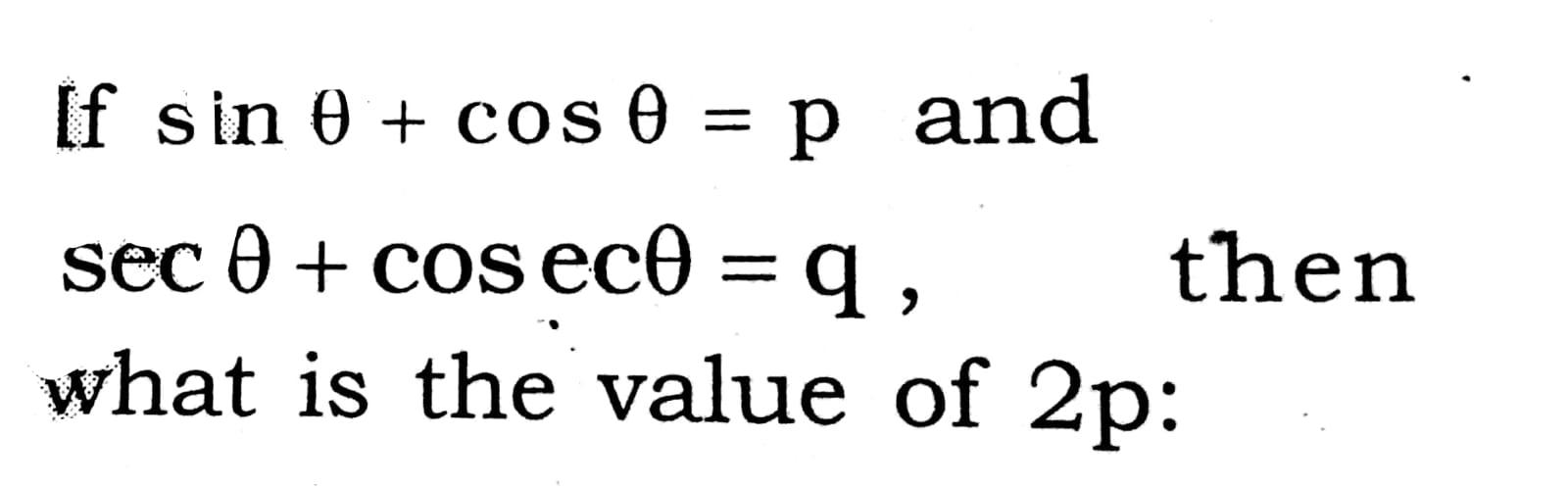 Solved If sin 0 + cos 0 = p and sec 0 + cos eco=9, then what | Chegg.com