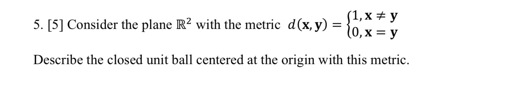 Solved 5. [5] Consider the plane R2 with the metric d(x, y) | Chegg.com