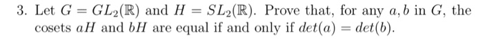 Solved Let G = GL_2(R) and H = SL_2(R). Prove that, for any | Chegg.com Solved Let G = GL_2(R) and H = SL_2(R). Prove that, for any | Chegg.com