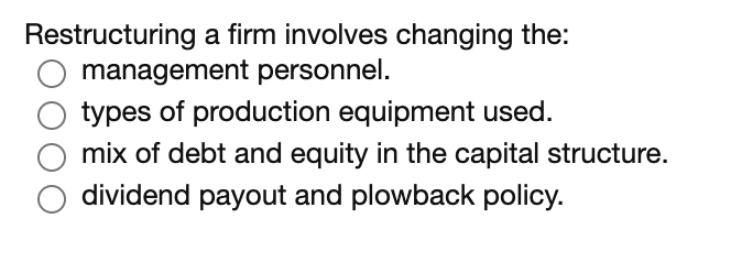 Solved Restructuring a firm involves changing the: | Chegg.com