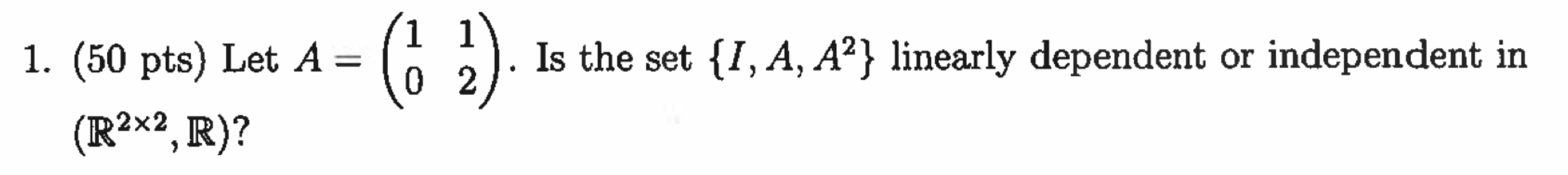 Solved (50 ﻿pts) ﻿Let A=([1,1],[0,2]). ﻿Is the set {I,A,A2} | Chegg.com