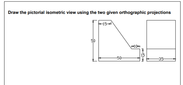 Solved Draw the pictorial isometric view using the two given | Chegg.com