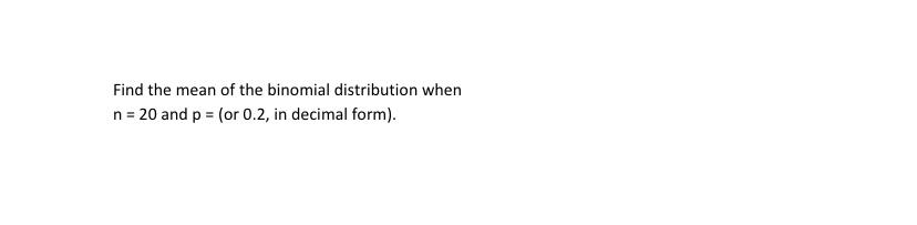 Solved Find the mean of the binomial distribution when n = | Chegg.com