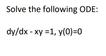 Solved Solve the following ODE: dy/dx - xy =1, y(0)=0 | Chegg.com