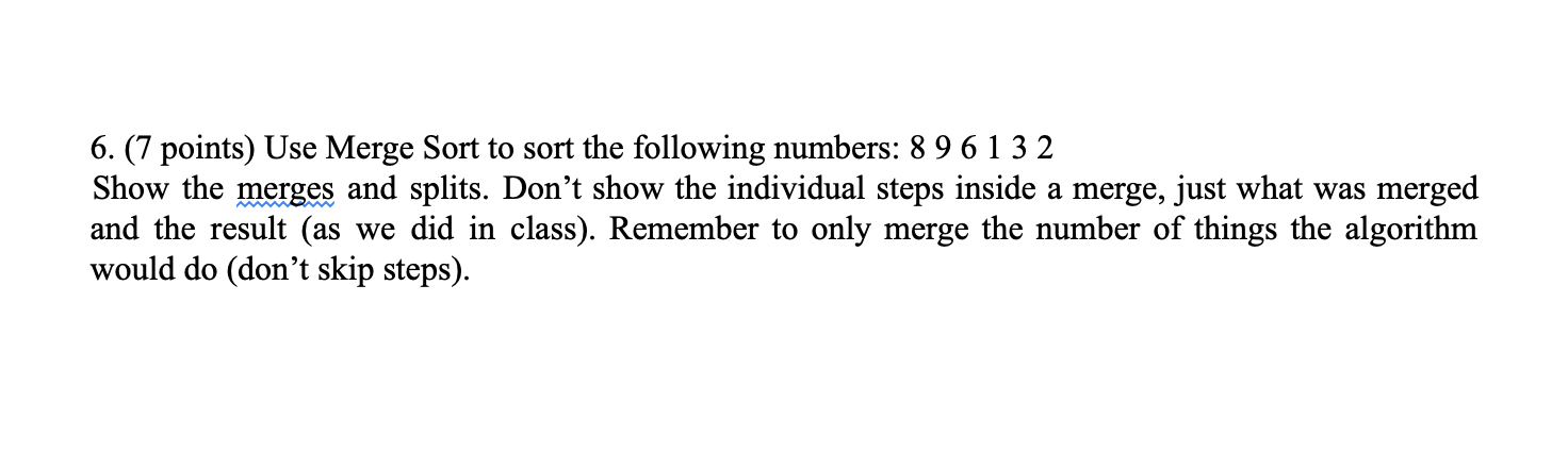 Solved 6. (7 points) Use Merge Sort to sort the following | Chegg.com