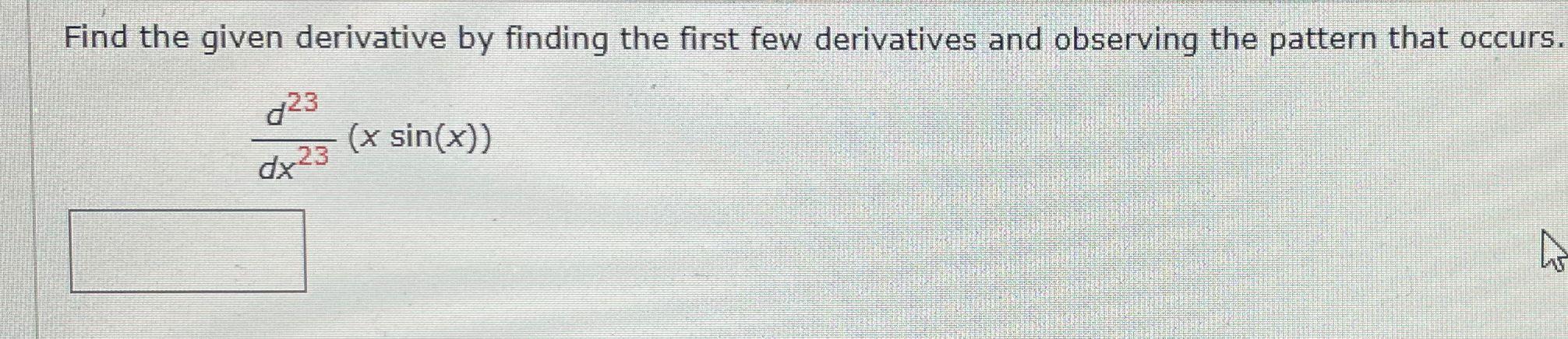 Solved Find the given derivative by finding the first few | Chegg.com