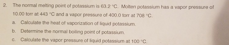 Solved 2. The normal melting point of potassium is 63.2 °C. | Chegg.com
