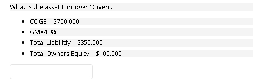 Solved What is the asset turnover? Given.... = • COGS - | Chegg.com