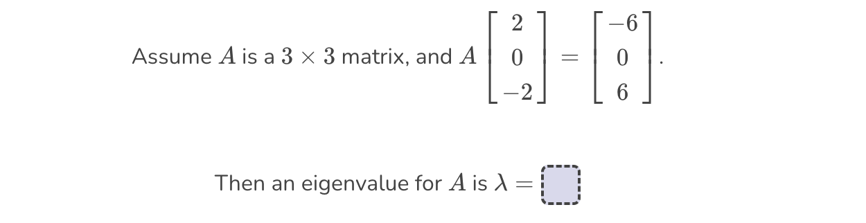 Solved Assume A is a 3×3 matrix, and A⎣⎡20−2⎦⎤=⎣⎡−606⎦⎤. | Chegg.com