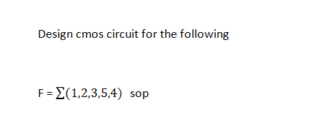 Solved Design cmos circuit for the following F=∑(1,2,3,5,4) | Chegg.com
