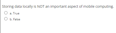 Solved Storing data locally is NOT an important aspect of | Chegg.com