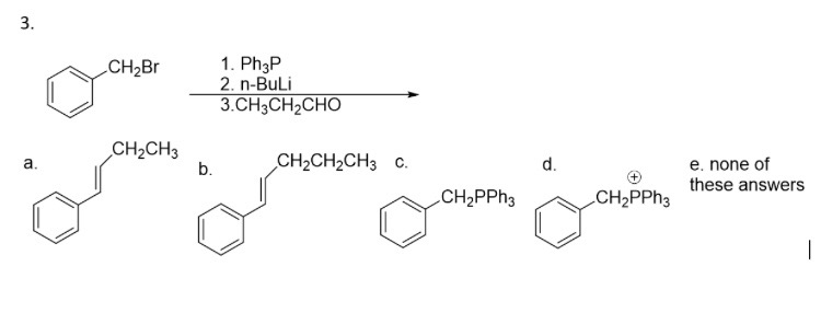 Solved CH2Br 1. Ph3P 2. n-Buli 3.CH3CH2CHO a. CH2CH3 b. | Chegg.com