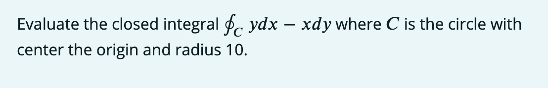 Solved Evaluate the closed integral $c ydx – xdy where C is | Chegg.com
