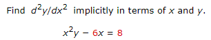 Solved Find d2y/dx2 implicitly in terms of x and y. x2y−6x=8 | Chegg.com