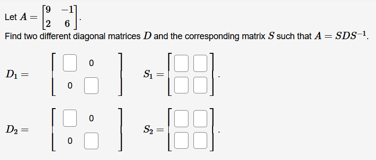 Solved Let A=[92−16] Find two different diagonal matrices D | Chegg.com