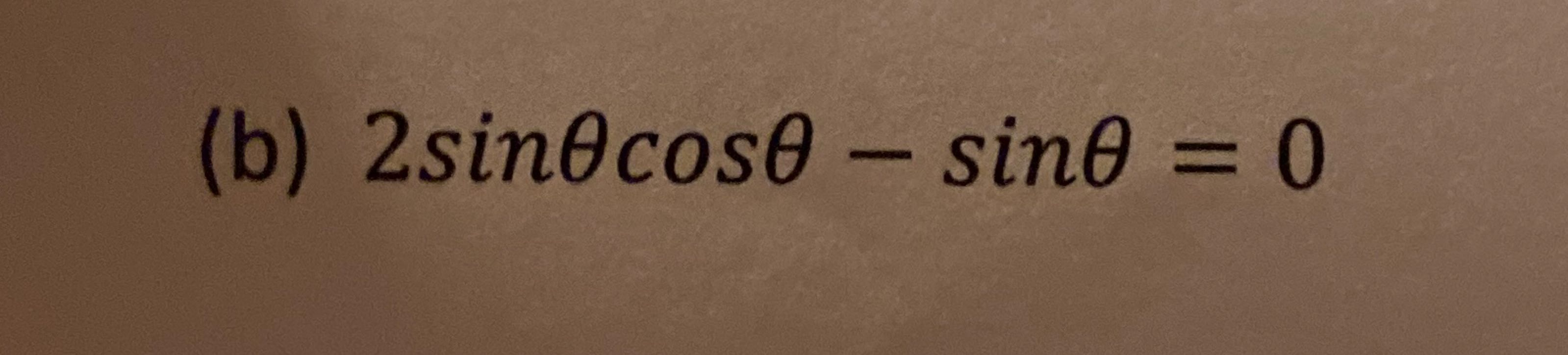 Solved (b) 2sinθcosθ-sinθ=0 | Chegg.com