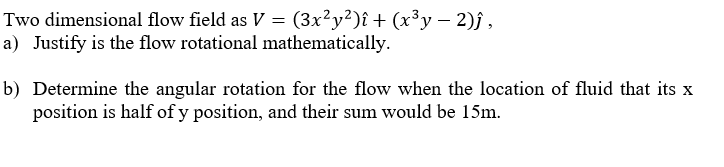 Solved Two dimensional flow field as V = (3x2y2)i + (x3y – | Chegg.com