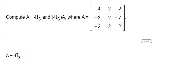 Solved Compute A−4I3 and (4I3)A, where A=⎣⎡4−3−2−2222−72⎦⎤ | Chegg.com