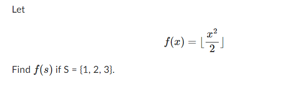 Solved Let f(x)=⌊2x2⌋ Find f(s) if S={1,2,3}. | Chegg.com