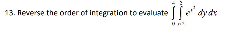 Solved 13. Reverse the order of integration to evaluate | Chegg.com