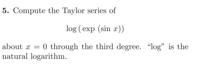 Solved 5. Compute the Taylor series of log(exp(sinx)) about | Chegg.com