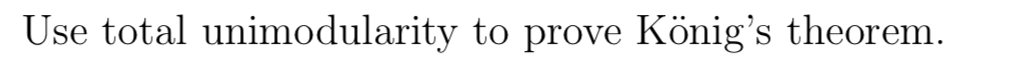 Solved Use total unimodularity to prove König's theorem. | Chegg.com