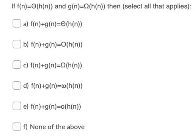 Solved If f(n)=Θ(h(n)) and g(n)=Ω(h(n)) then (select all | Chegg.com