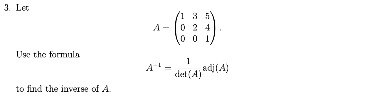 Solved 3. Let A= 1 3 5 0 2 4 0 0 1 Use the formula 1 A-1 = | Chegg.com