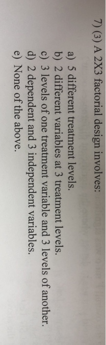 Solved 7) (3) A 2X3 factorial design involves: a) 5 | Chegg.com