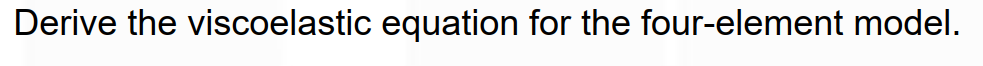 Solved Derive the viscoelastic equation for the four-element | Chegg.com
