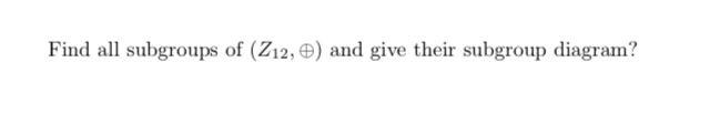 Solved Find all subgroups of (Z12, e) and give their | Chegg.com