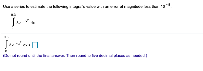 Solved Use a series to estimate the following integral's | Chegg.com