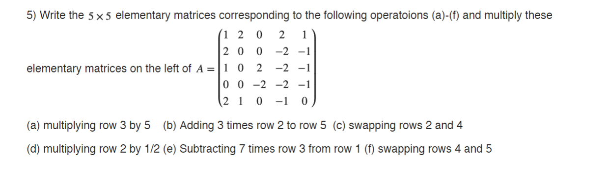 Solved 5) Write the 5×5 elementary matrices corresponding to | Chegg.com