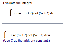 Solved Evaluate the integral. ∫−csc(5x+7)cot(5x+7)dx ∫(Use C | Chegg.com