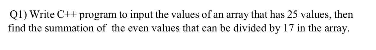 Solved Q1) Write C++ program to input the values of an array | Chegg.com