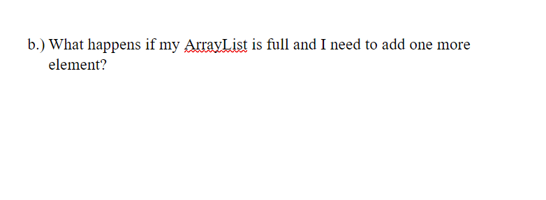 Solved b.) What happens if my ArrayList is full and I need | Chegg.com