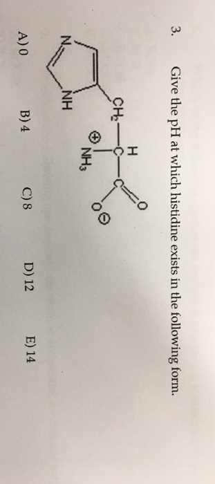 Solved Give the pH at which histidine exists in the | Chegg.com