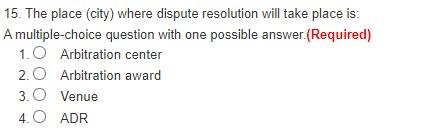 Solved 15. The place (city) where dispute resolution will | Chegg.com