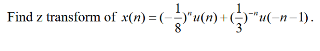 Solved Find z ﻿transform of x(n)=(-18)nu(n)+(13)-nu(-n-1). | Chegg.com