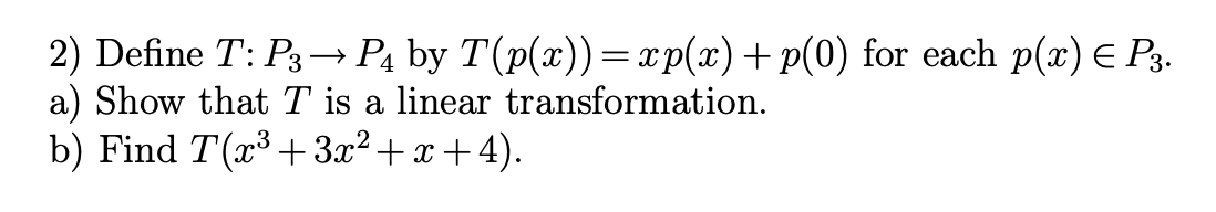 Solved 2) Define T:P3→P4 by T(p(x))=xp(x)+p(0) for each | Chegg.com