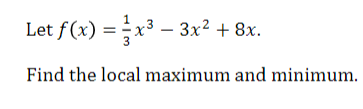 Solved Let f(x)=31x3−3x2+8x. Find the local maximum and | Chegg.com