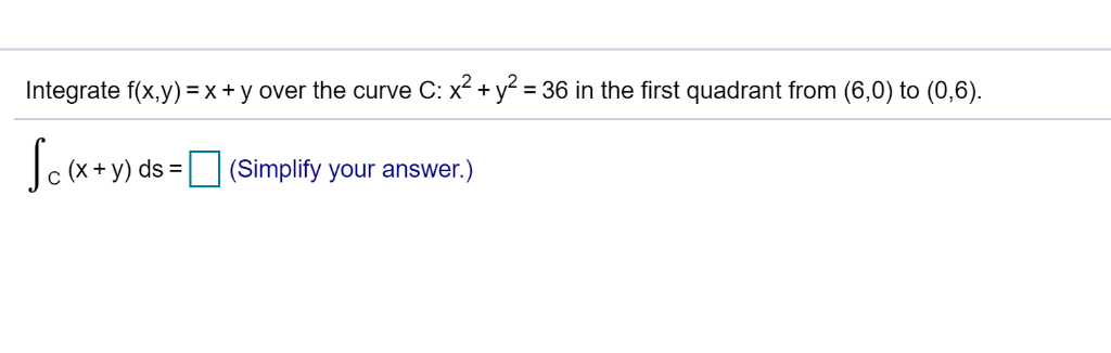 Solved Integrate f(x,y)= x + y over the curve C: x² + y2 = | Chegg.com