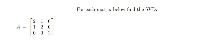 Solved For each matrix below find the SVD: A=⎣⎡210120002⎦⎤ | Chegg.com