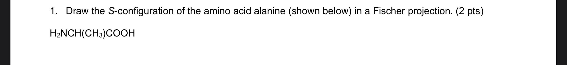 Solved 1. Draw the S-configuration of the amino acid alanine | Chegg.com