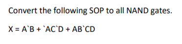 Solved Convert the following SOP to all NAND gates. X = A'B | Chegg.com