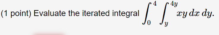 Solved 4 4y (1 point) Evaluate the iterated integral $15 xy | Chegg.com