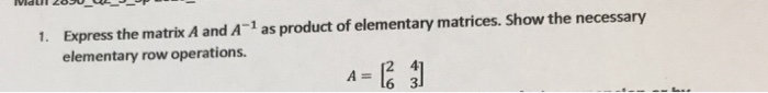 Solved Express the matrix A and A-1 as product of elementary | Chegg.com