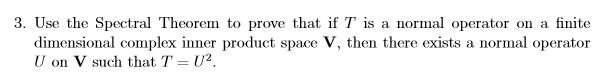 Solved 3. Use the Spectral Theorem to prove that if T is a | Chegg.com