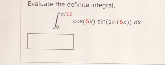 Solved Evaluate the definite integral. 「π/12 cos(6x) sin | Chegg.com