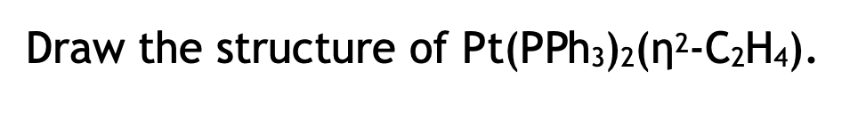 Solved Draw the structure of Pt(PPh3)2(n2-C2H4). | Chegg.com